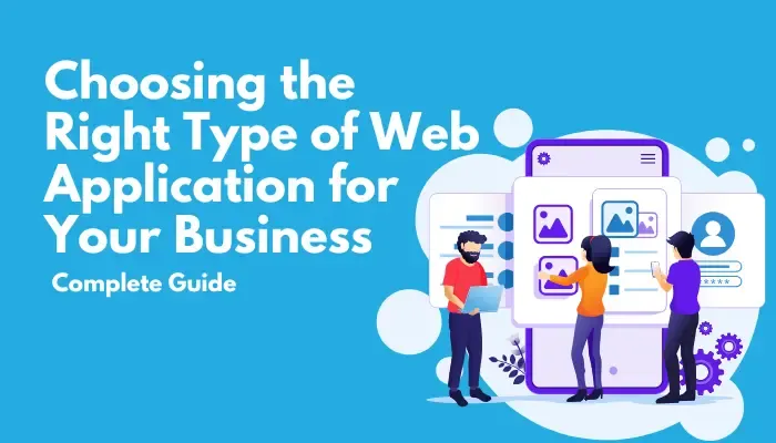 Choosing the Right Type of Web Applications: Complete Guide